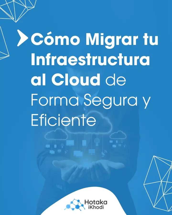 Cómo Migrar tu Infraestructura al Cloud de Forma Segura y Eficiente